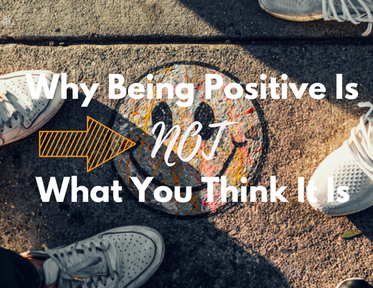 Why Being Positive Is Not What You Think It Is. – Standing Strong Wellness